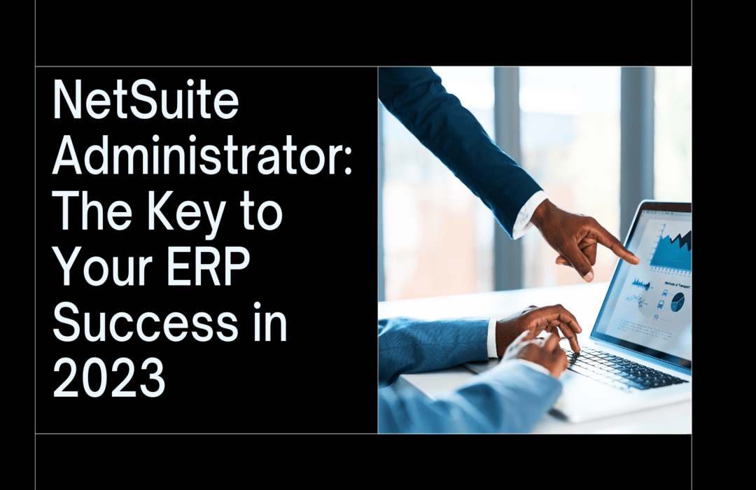 NetSuite Administrator: The Key to Your ERP Success in 2023